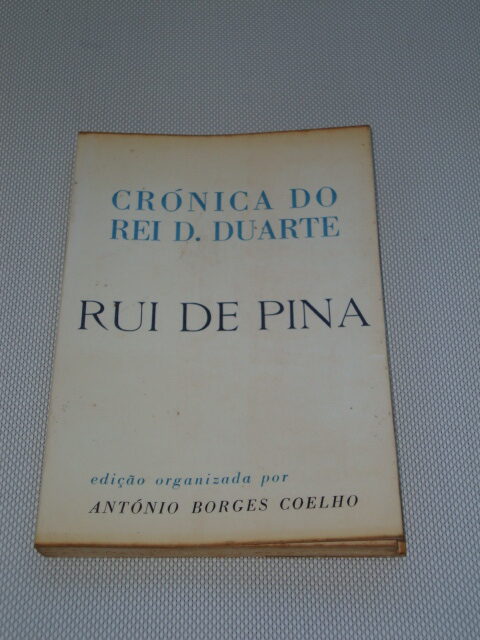 CRÓNICA DO REI D. DUARTE – RUI DE PINA – EDIÇÃO ORGANIZADA POR ANTÓNIO ...